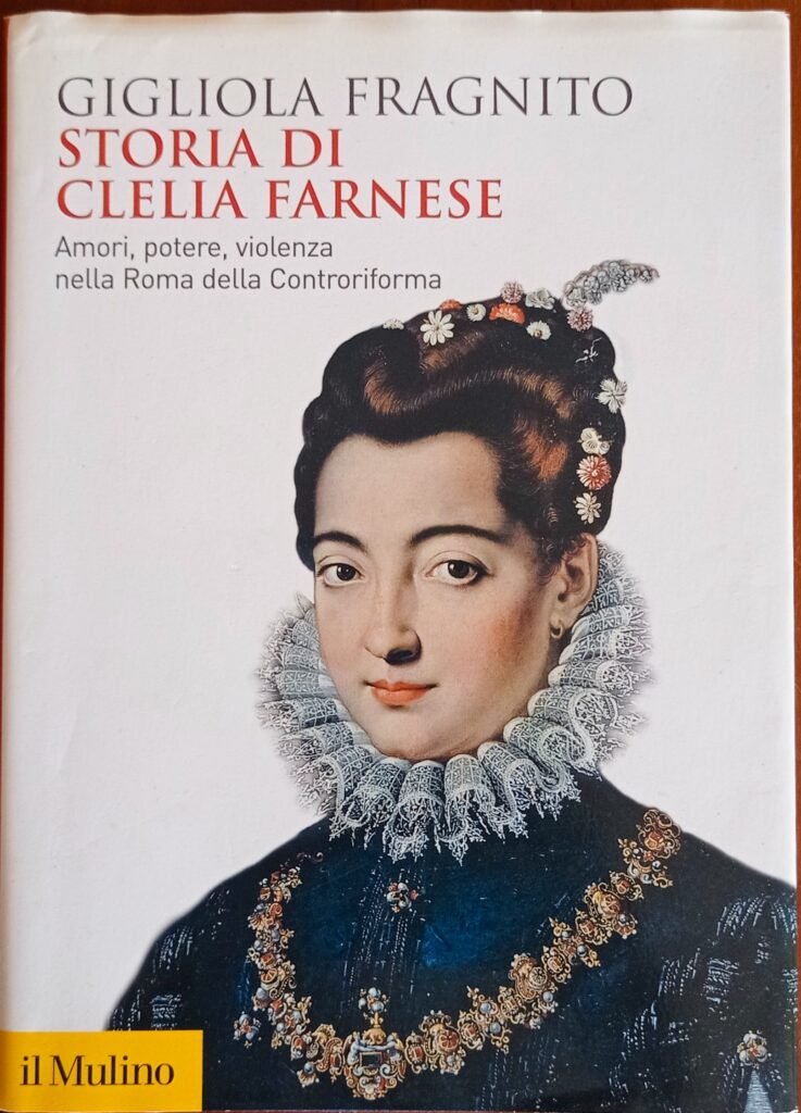 Gigliola Fragnito Storia di Clelia Farnese. Amori, potere, violenza ...